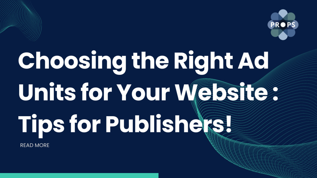 Choosing the Right Ad Units for Your Website: Tips for Publishers - ProPS